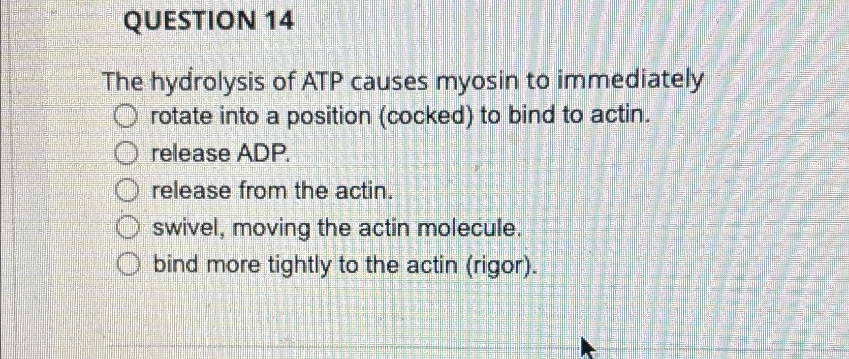 Solved QUESTION 14The hydrolysis of ATP causes myosin to | Chegg.com
