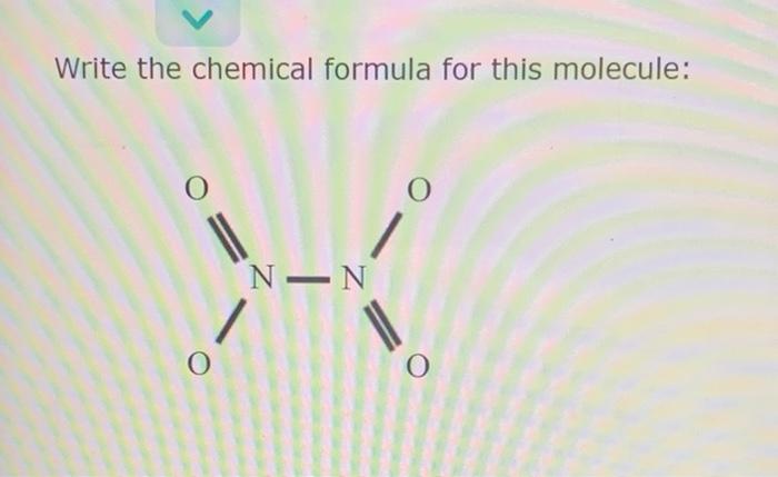 Solved Write the chemical formula for this molecule: O N—N | Chegg.com