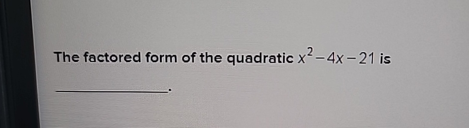 Solved The factored form of the quadratic x2-4x-21 ﻿is | Chegg.com