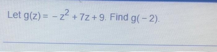 Solved Let g(z)=−z2+7z+9. Find g(−2) | Chegg.com