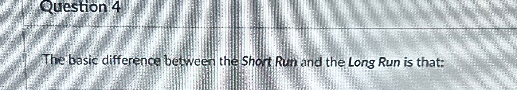 Solved Question 4The basic difference between the Short Run | Chegg.com