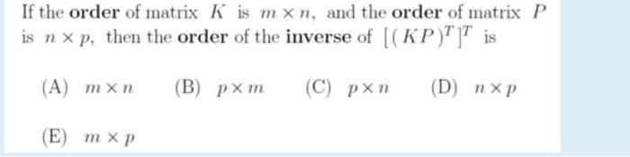 If the order of matrix K is mxn, and the order of | Chegg.com
