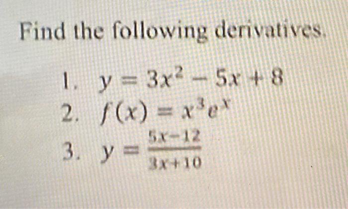 Solved Find the following derivatives 1. y = 3x? – 5x + 8 2. | Chegg.com