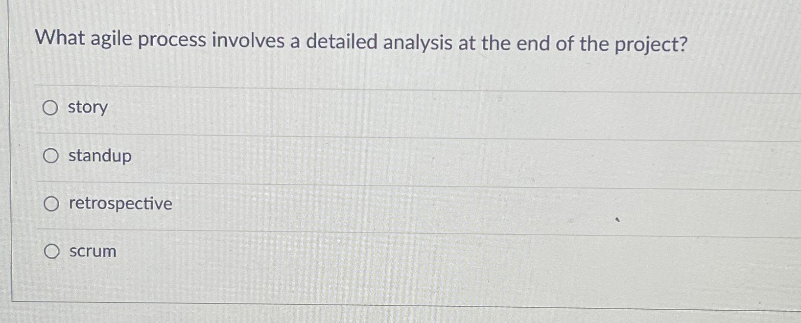 Solved What agile process involves a detailed analysis at | Chegg.com