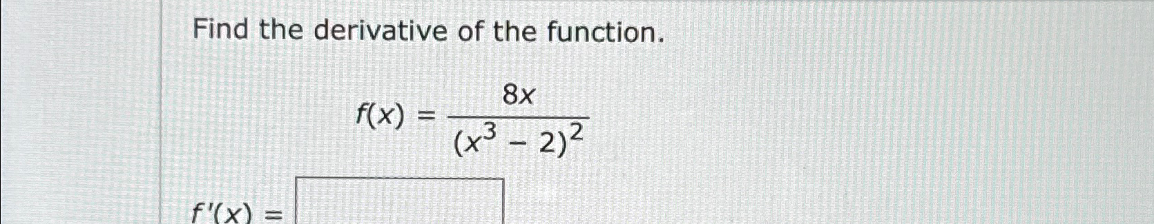 Solved Find the derivative of the function.f(x)=8x(x3-2)2 | Chegg.com
