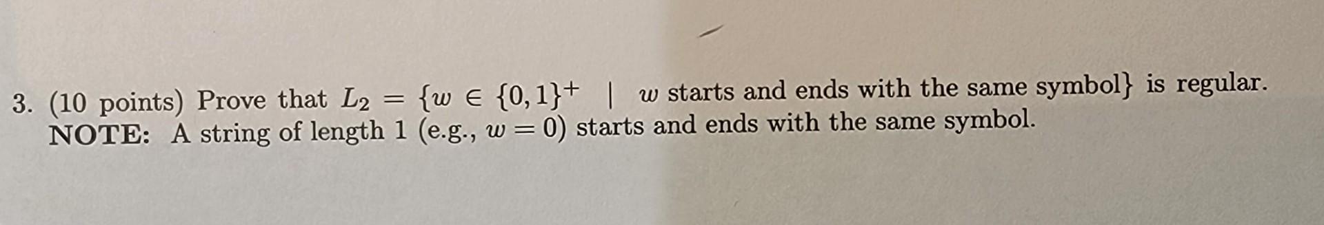 Solved 3. (10 points) Prove that L2={w∈{0,1}+∣w starts and | Chegg.com Solved 3. (10 points) Prove that L2={w∈{0,1}+∣w starts and | Chegg.com