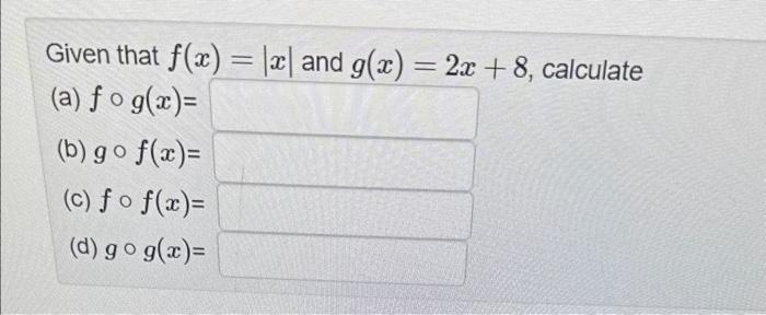 Solved Given that f(x)=∣x∣ and g(x)=2x+8, calculate (a) | Chegg.com