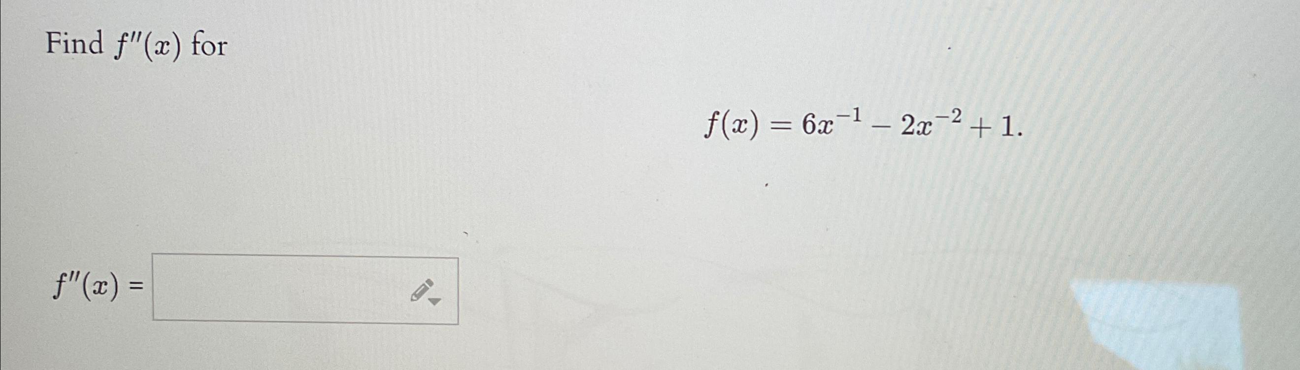 Solved Find f''(x) ﻿forf(x)=6x-1-2x-2+1f''(x)= | Chegg.com