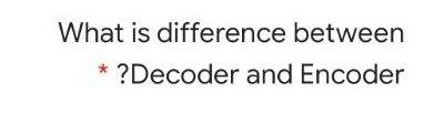 Solved What is difference between ?Decoder and Encoder | Chegg.com