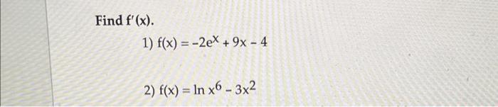 Solved Find f′(x) 1) f(x)=−2ex+9x−4 2) f(x)=lnx6−3x2 | Chegg.com