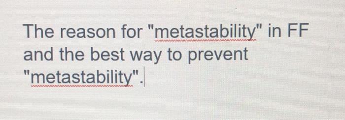 Solved The reason for "metastability" in FF and the best way | Chegg.com