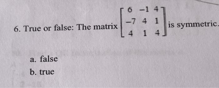 Solved 6 -1 4 -7 4 1 6. True or false: The matrix is | Chegg.com