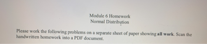 Solved Module 6 Homework Normal Distribution Please work the | Chegg.com