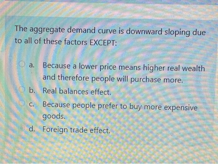 Solved The aggregate demand curve is downward sloping due to | Chegg.com