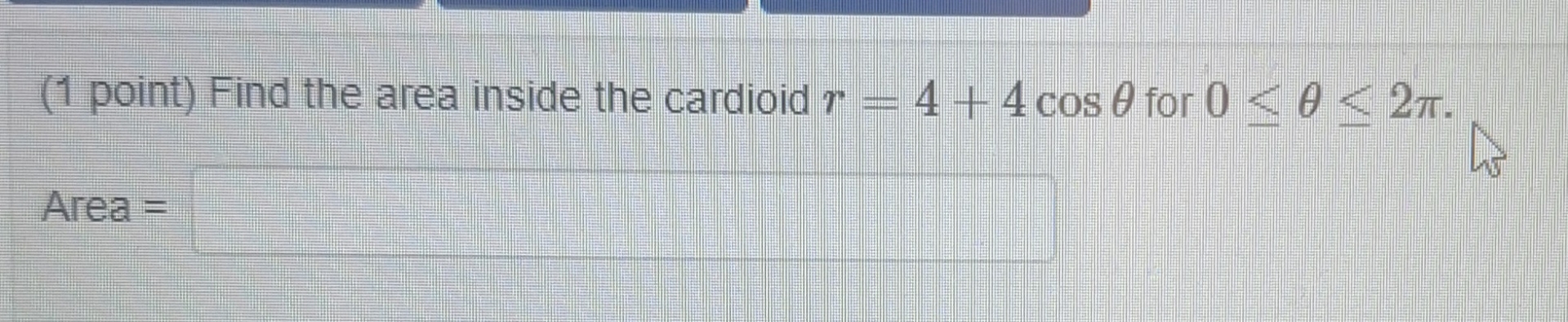 Solved (1 ﻿point) ﻿Find the area inside the cardioid | Chegg.com