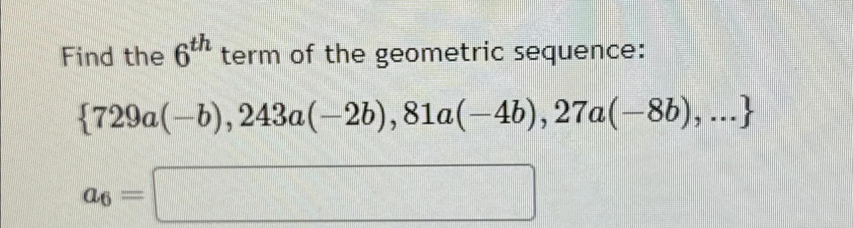 Solved Find the 6th ﻿term of the geometric | Chegg.com