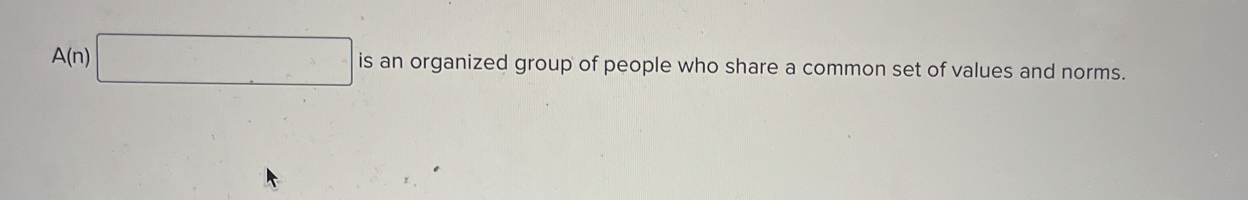Solved A(n)is an organized group of people who share a | Chegg.com