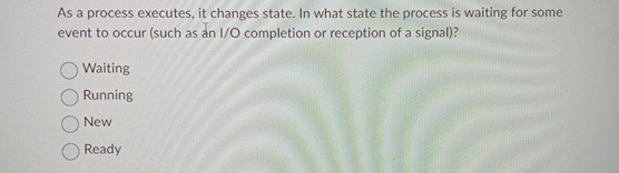 Solved As a process executes, it changes state. In what | Chegg.com