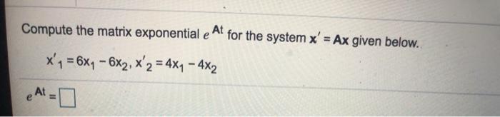 Solved Compute the matrix exponential e At for the system x' | Chegg.com