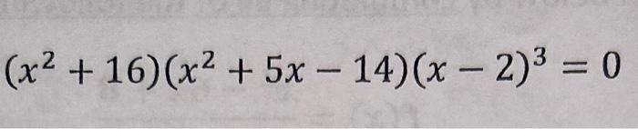 Solved (x2+16)(x2+5x−14)(x−2)3=0 | Chegg.com