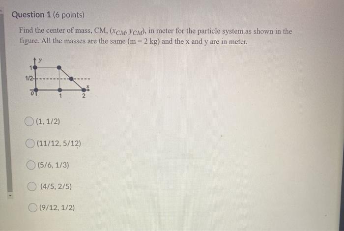Solved Question 1 (6 points) Find the center of mass, CM. | Chegg.com