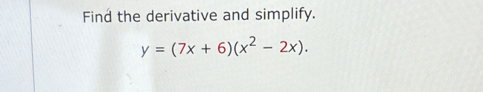 Solved Find the derivative and simplify.y=(7x+6)(x2-2x) | Chegg.com