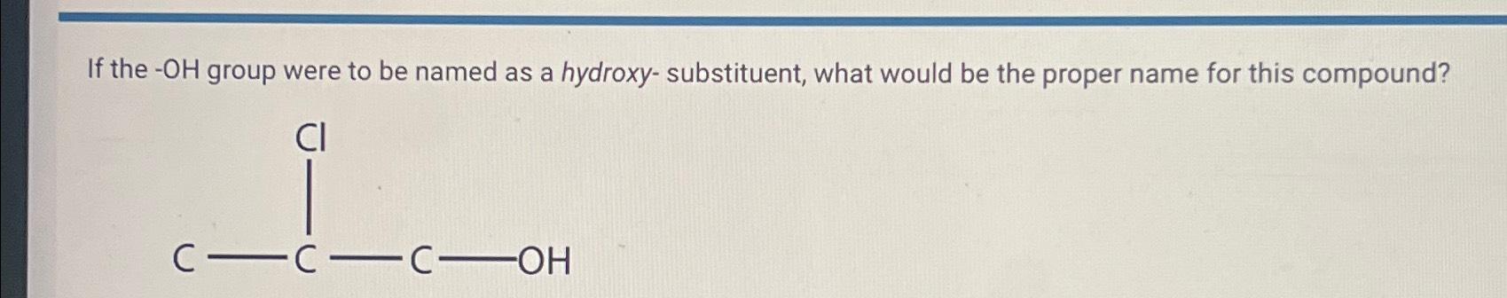 Solved If the -OH ﻿group were to be named as a hydroxy- | Chegg.com