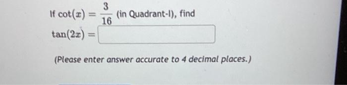 Solved If cot(x)=163 (in Quadrant-1), find tan(2x)= (Please | Chegg.com