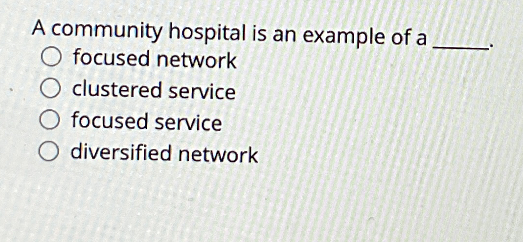 Solved A community hospital is an example of a q, .focused | Chegg.com