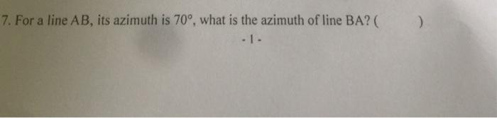 Solved 7. For a line AB, its azimuth is 70∘, what is the | Chegg.com