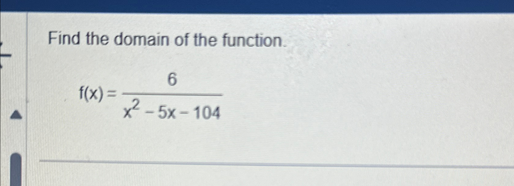 Solved Find the domain of the function.f(x)=6x2-5x-104 | Chegg.com