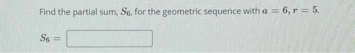 Solved Find the partial sum, S6, for the geometric sequence | Chegg.com