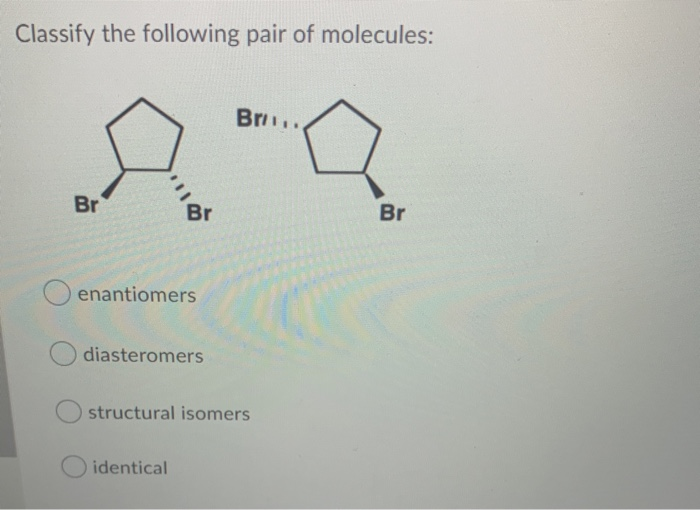 Solved Classify the following pair of molecules: Brii.. Br | Chegg.com