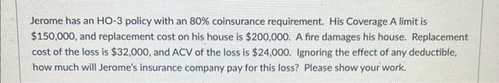 Solved Jerome has an HO-3 policy with an 80% coinsurance | Chegg.com