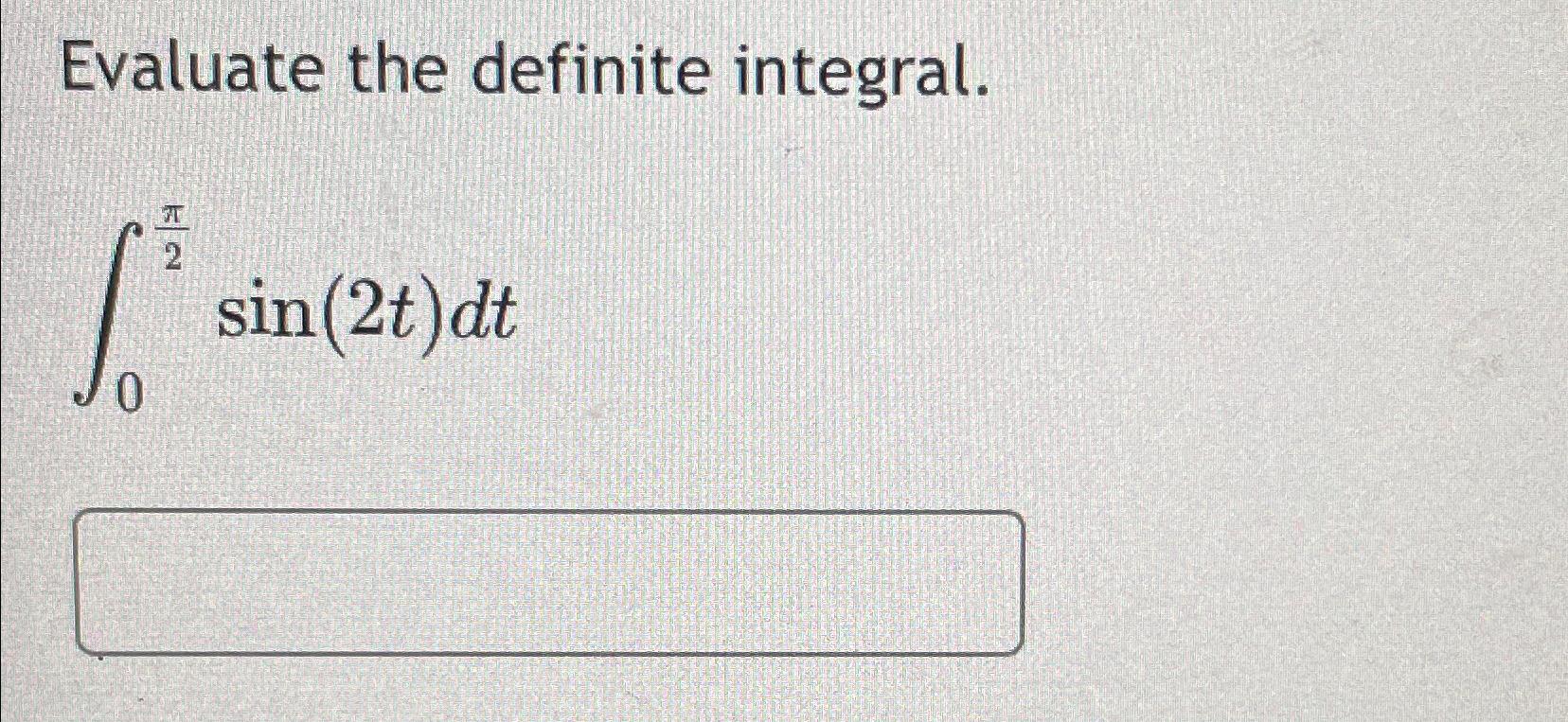 Solved Evaluate the definite integral.∫0π2sin(2t)dt | Chegg.com