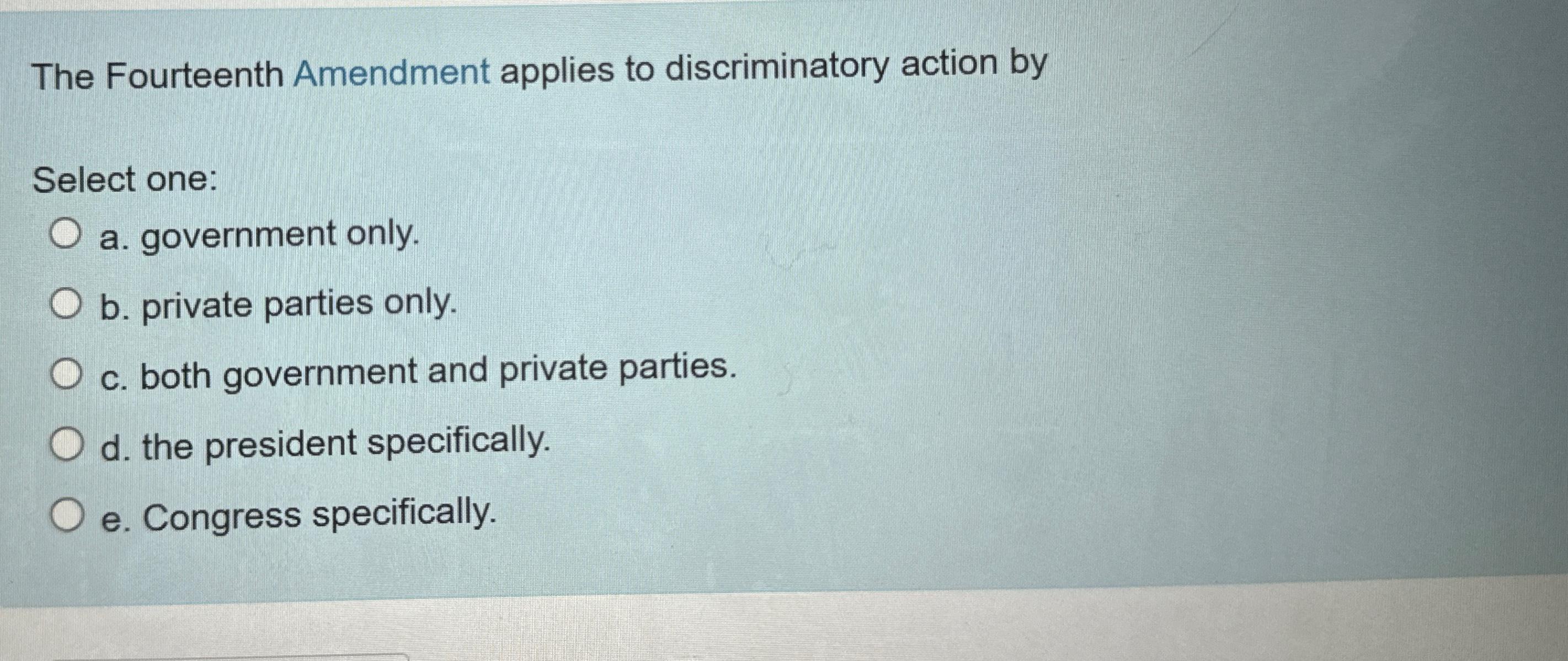 Solved The Fourteenth Amendment applies to discriminatory | Chegg.com