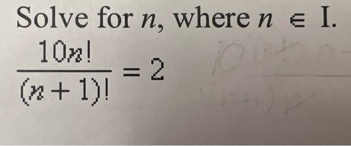 Solved Solve for n, where n∈I (n+1)!10n!=2 | Chegg.com