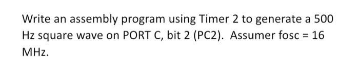 Solved Write an assembly program using Timer 2 to generate a | Chegg.com