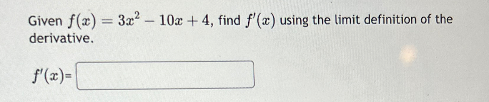 Solved Given f(x)=3x2-10x+4, ﻿find f'(x) ﻿using the limit | Chegg.com