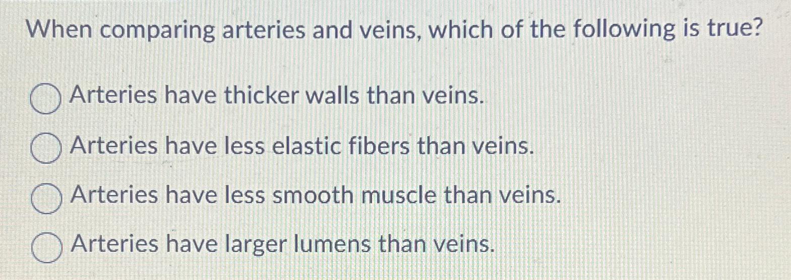 Solved When comparing arteries and veins, which of the | Chegg.com