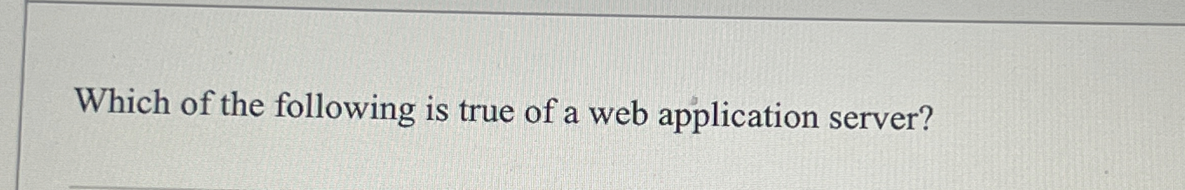 Solved Which of the following is true of a web application | Chegg.com
