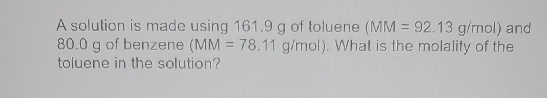 Solved A solution is made using 161.9 g of toluene (MM=92.13 | Chegg.com