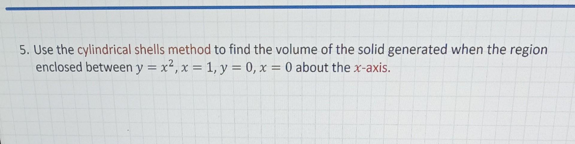 Solved 5. Use the cylindrical shells method to find the | Chegg.com