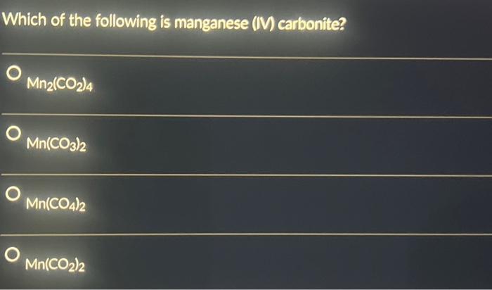 Solved Which of the following is manganese (IV) carbonite? O | Chegg.com