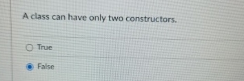 Solved A class can have only two constructors.TrueFalse | Chegg.com