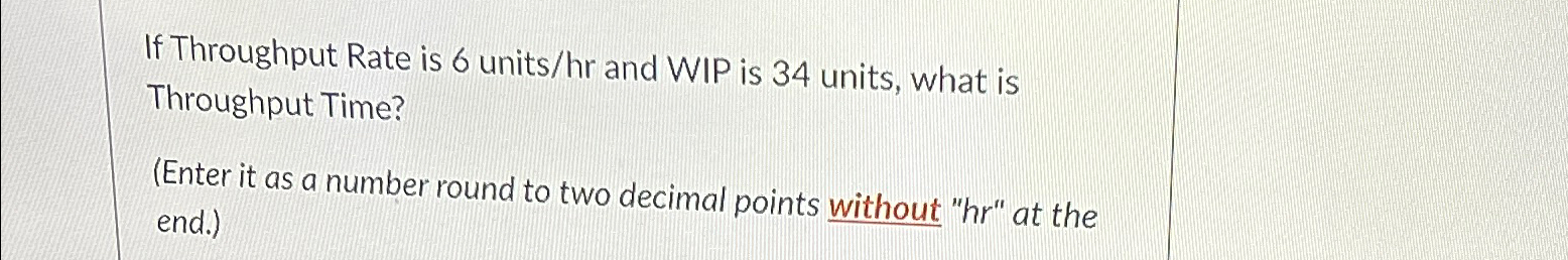 Solved If Throughput Rate is 6 ﻿units/hr and WIP is 34 | Chegg.com