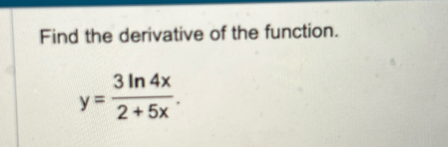 Solved Find the derivative of the function.y=3ln4x2+5x. | Chegg.com