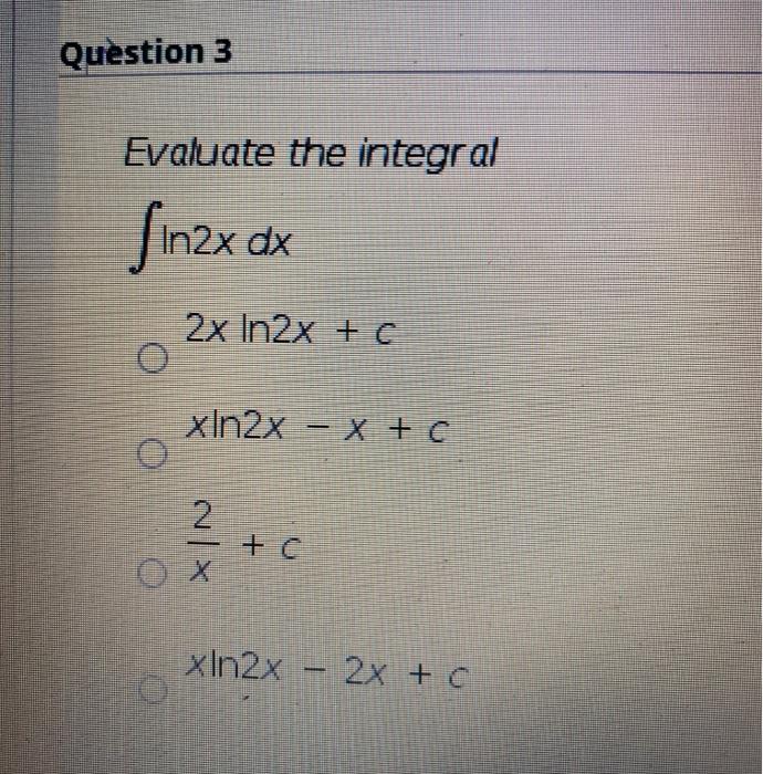 Solved Question 3 Evaluate the integral In2x dx 2x In2x + c | Chegg.com