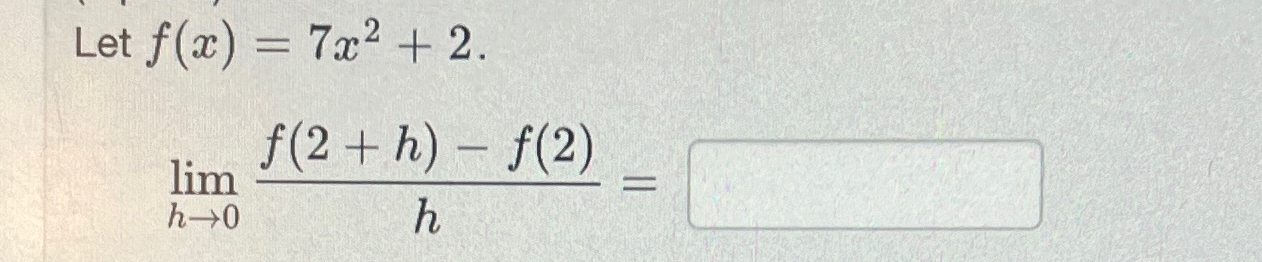 Solved Let f(x)=7x2+2.limh→0f(2+h)-f(2)h= | Chegg.com