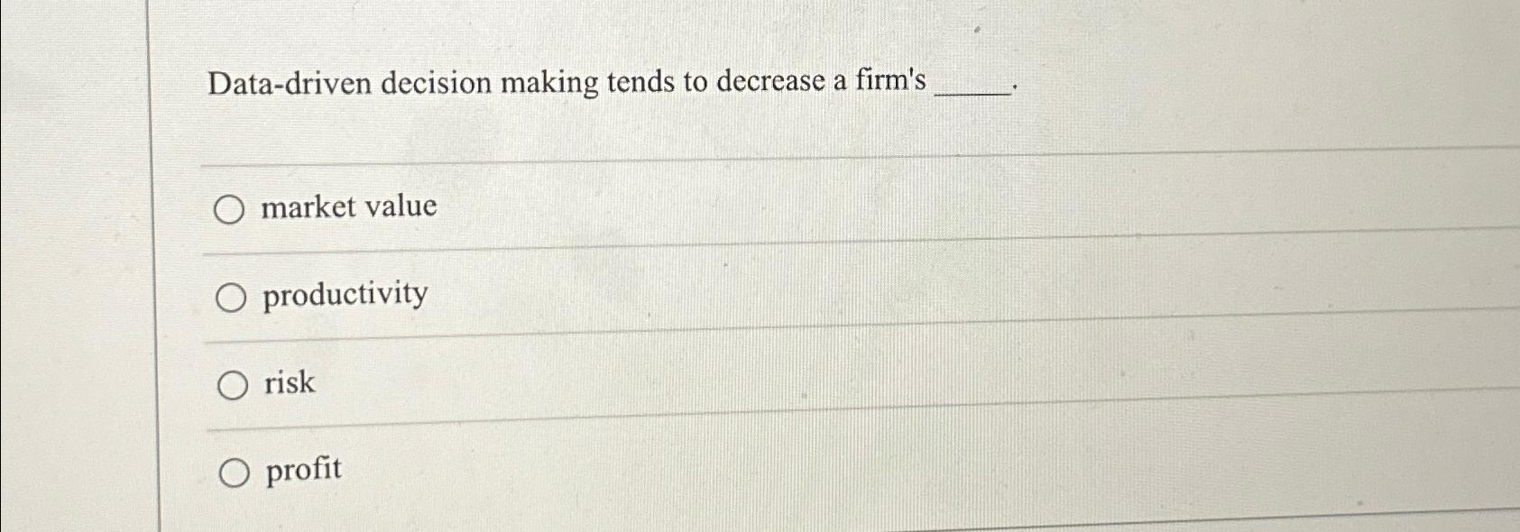 Solved Data-driven decision making tends to decrease a | Chegg.com